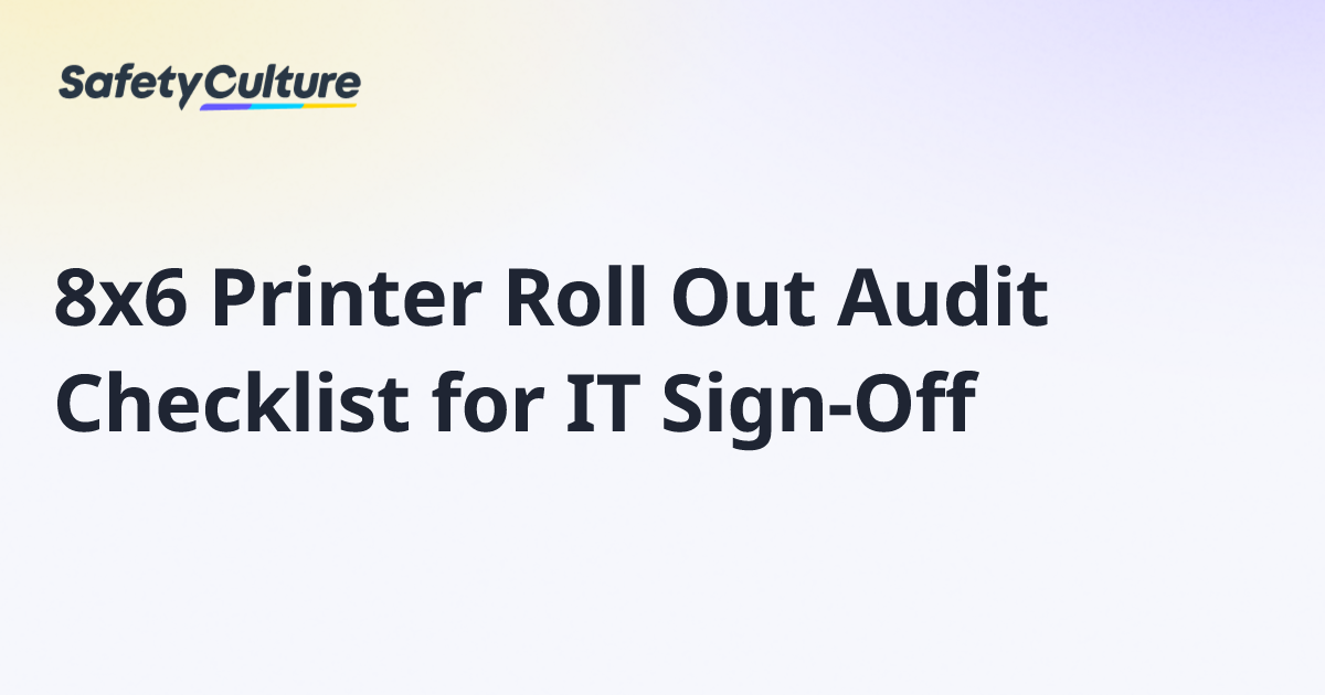 8x6 Printer Roll Out Audit Checklist for IT Sign-Off | Free Template