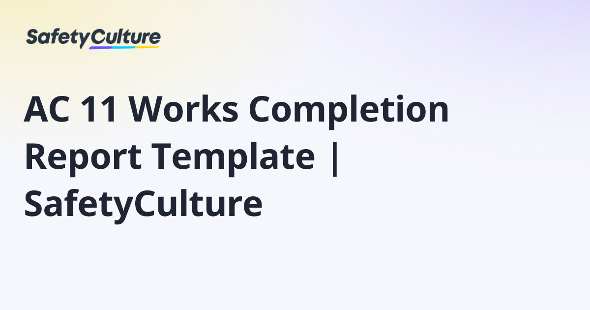AC 11 Works Completion Report Template | SafetyCulture | Free Template