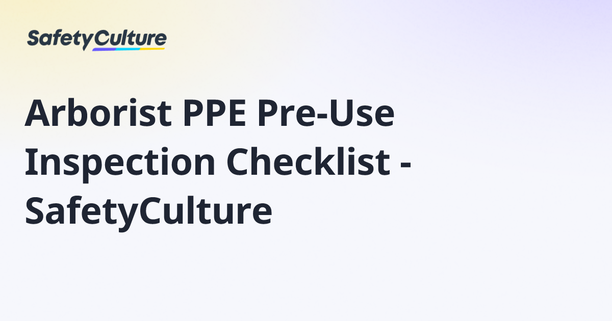 Arborist PPE Pre-Use Inspection Checklist - SafetyCulture | Free Template