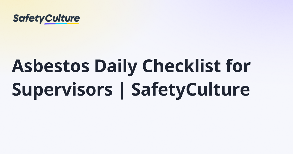 Asbestos Daily Checklist for Supervisors | SafetyCulture | Free Template