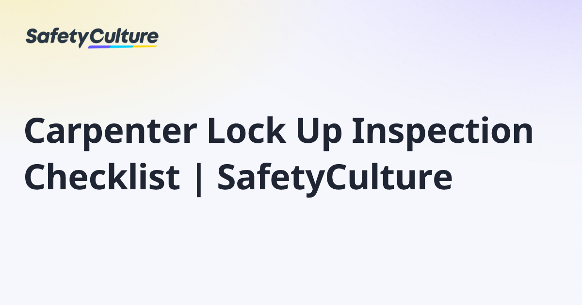 Carpenter Lock Up Inspection Checklist | SafetyCulture | Free Template