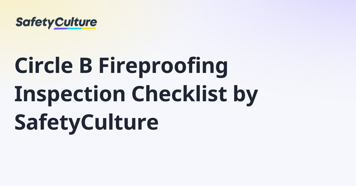 Circle B Fireproofing Inspection Checklist by SafetyCulture | Free Template
