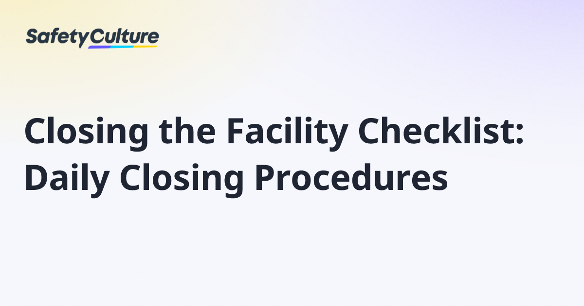 Closing the Facility Checklist: Daily Closing Procedures | Free Template