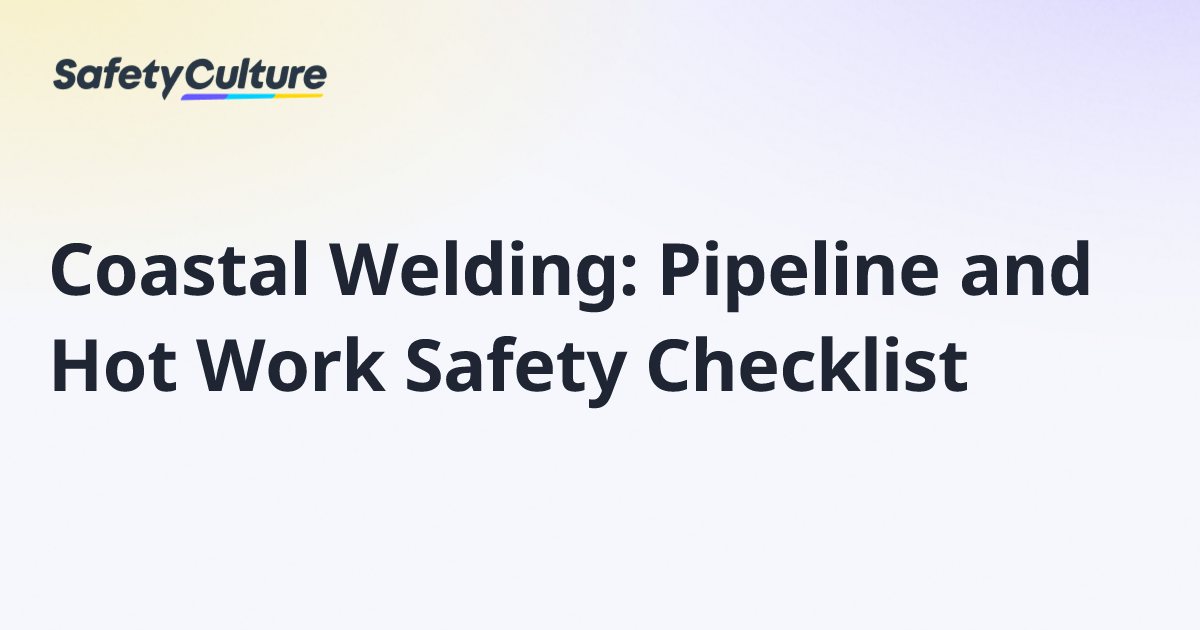 Coastal Welding: Pipeline and Hot Work Safety Checklist | Free Template