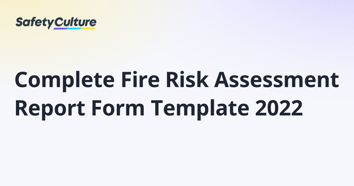 Complete Fire Risk Assessment Report Form Template 2022 | Free Template