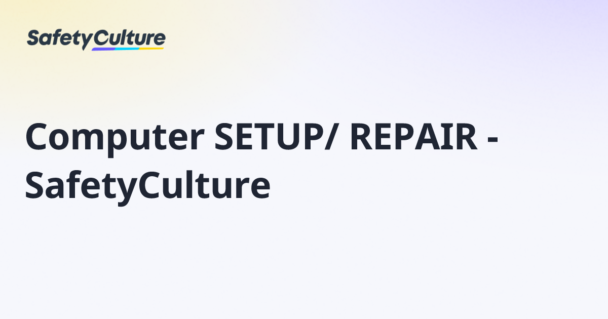 Computer SETUP/ REPAIR - SafetyCulture | Free Template