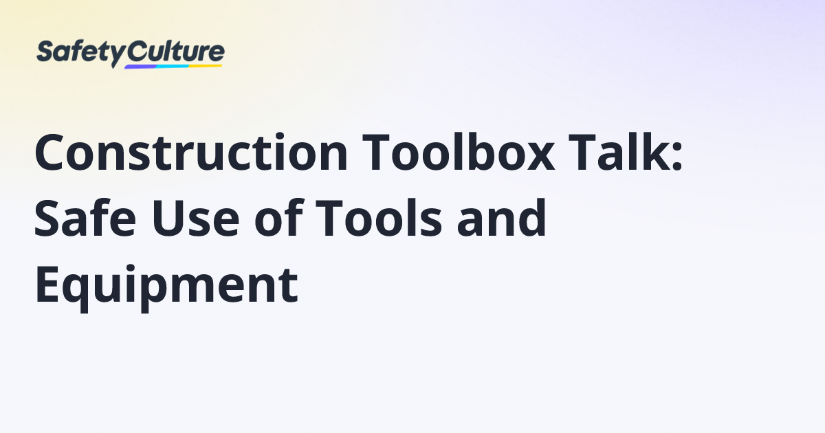 Construction Toolbox Talk: Safe Use of Tools and Equipment | Free Template