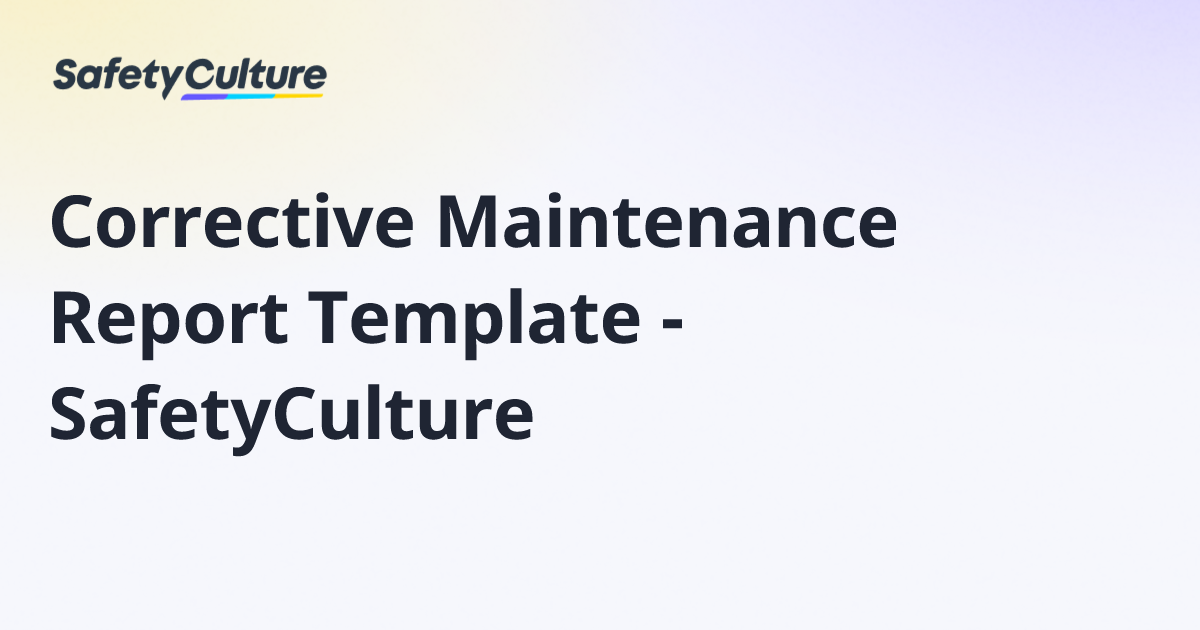 Corrective Maintenance Report Template - SafetyCulture | Free Template