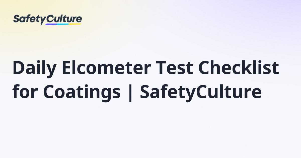 Daily Elcometer Test Checklist for Coatings | SafetyCulture | Free Template