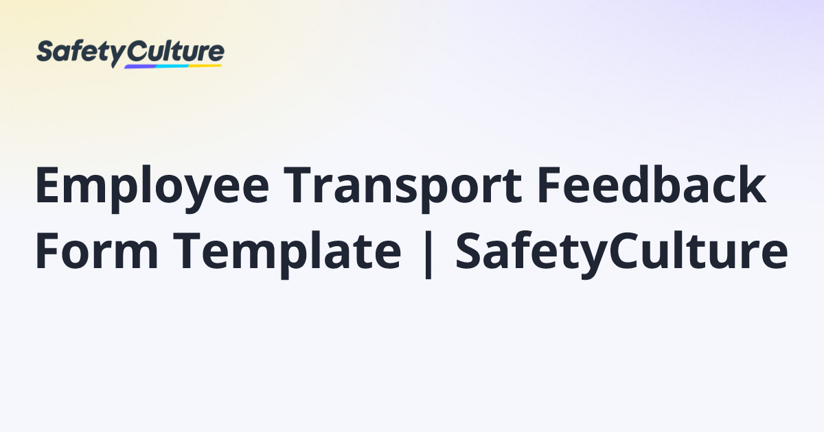 Employee Transport Feedback Form Template | SafetyCulture | Free Template