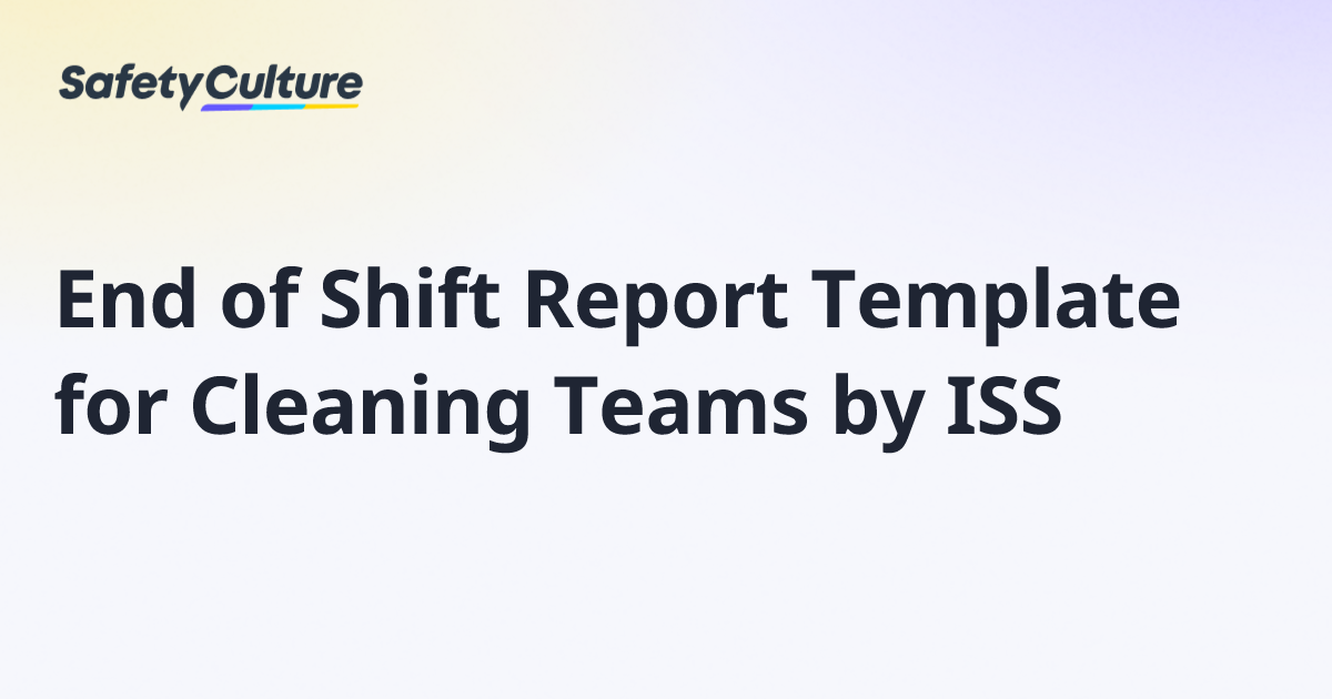 End of Shift Report Template for Cleaning Teams by ISS | Free Template