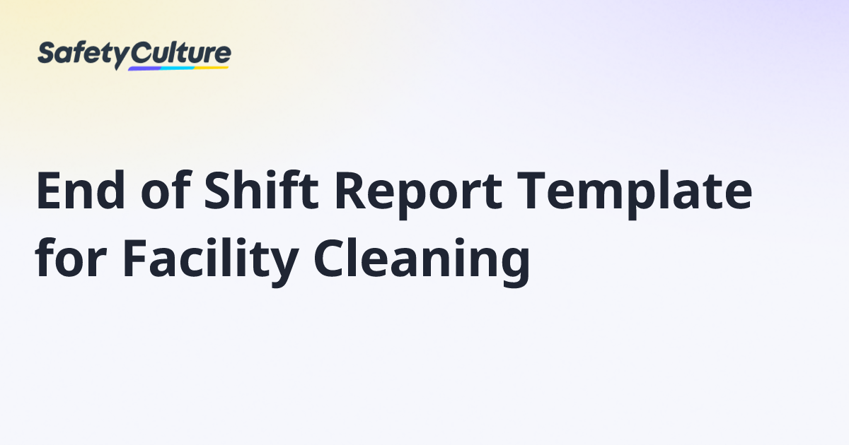End of Shift Report Template for Facility Cleaning | Free Template