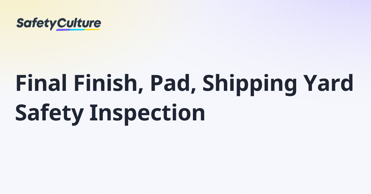 Final Finish, Pad, Shipping Yard Safety Inspection | Free Template