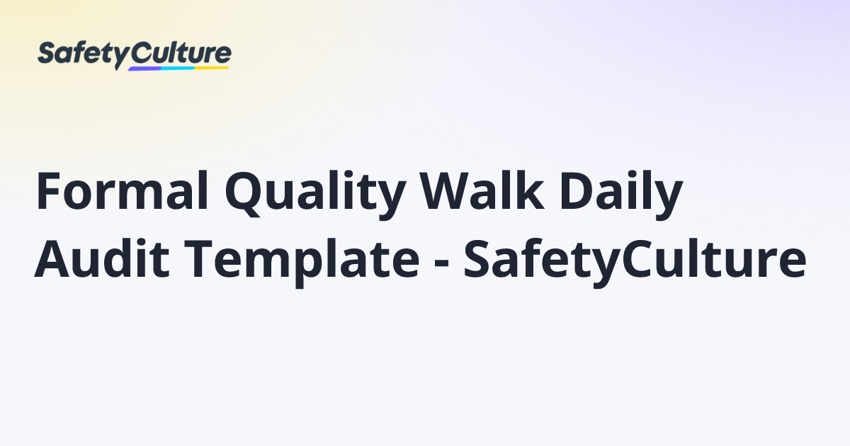 Formal Quality Walk Daily Audit Template - SafetyCulture | Free Template