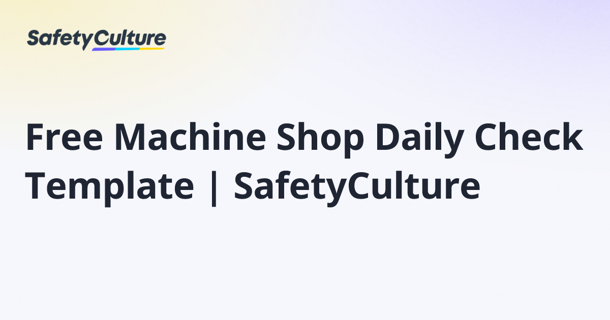 Free Machine Shop Daily Check Template | SafetyCulture | Free Template