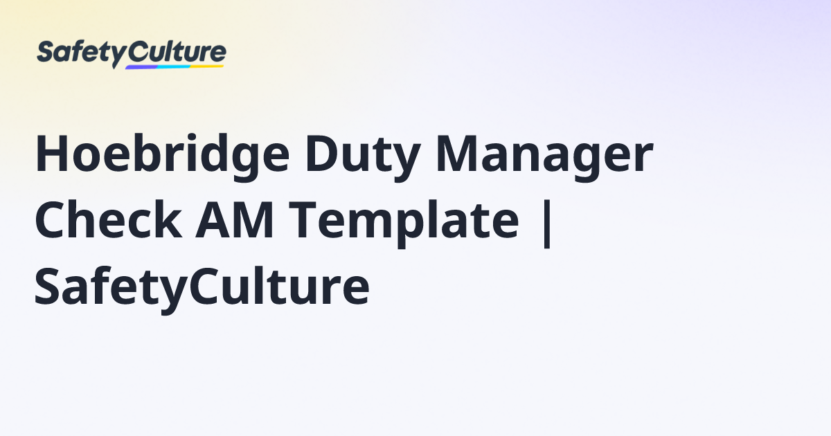 Hoebridge Duty Manager Check AM Template | SafetyCulture | Free Template