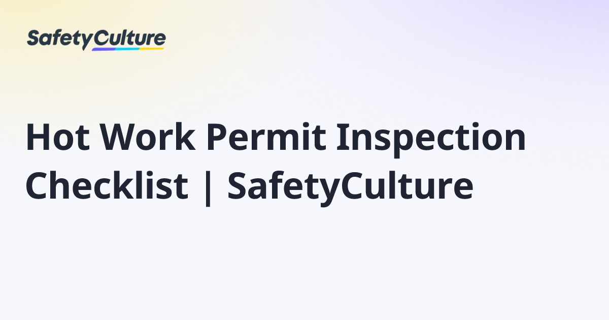 Hot Work Permit Inspection Checklist | SafetyCulture | Free Template