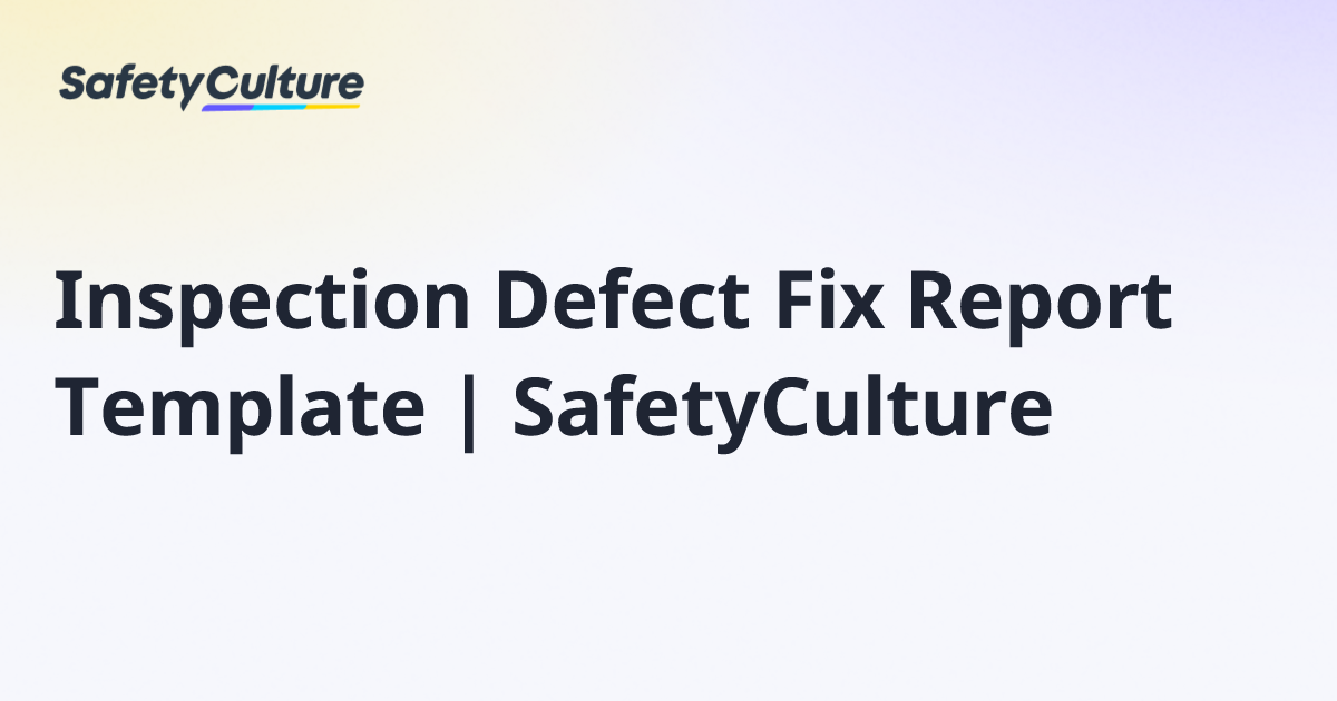 Inspection Defect Fix Report Template | SafetyCulture | Free Template