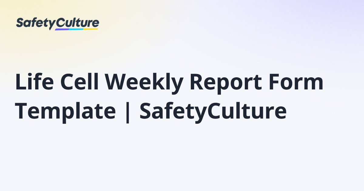Life Cell Weekly Report Form Template | SafetyCulture | Free Template