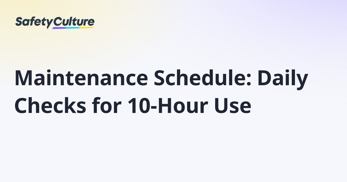 Maintenance Schedule: Daily Checks for 10-Hour Use | Free Template