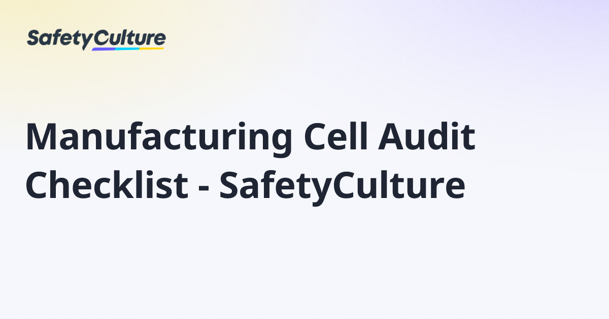 Manufacturing Cell Audit Checklist - SafetyCulture | Free Template