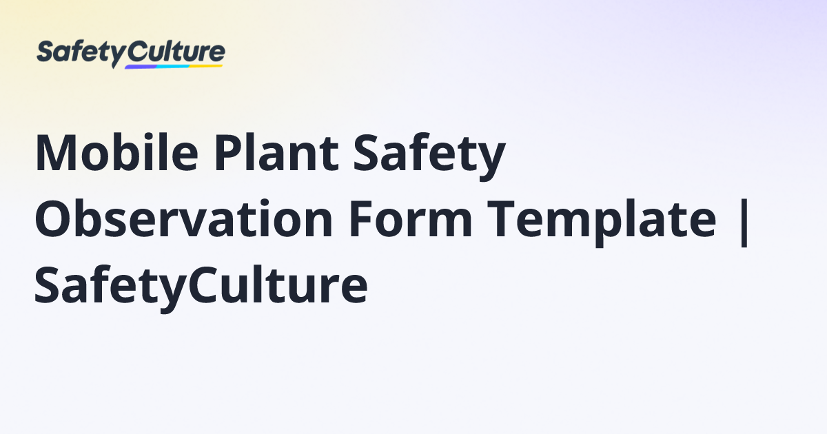 Mobile Plant Safety Observation Form Template | SafetyCulture | Free ...
