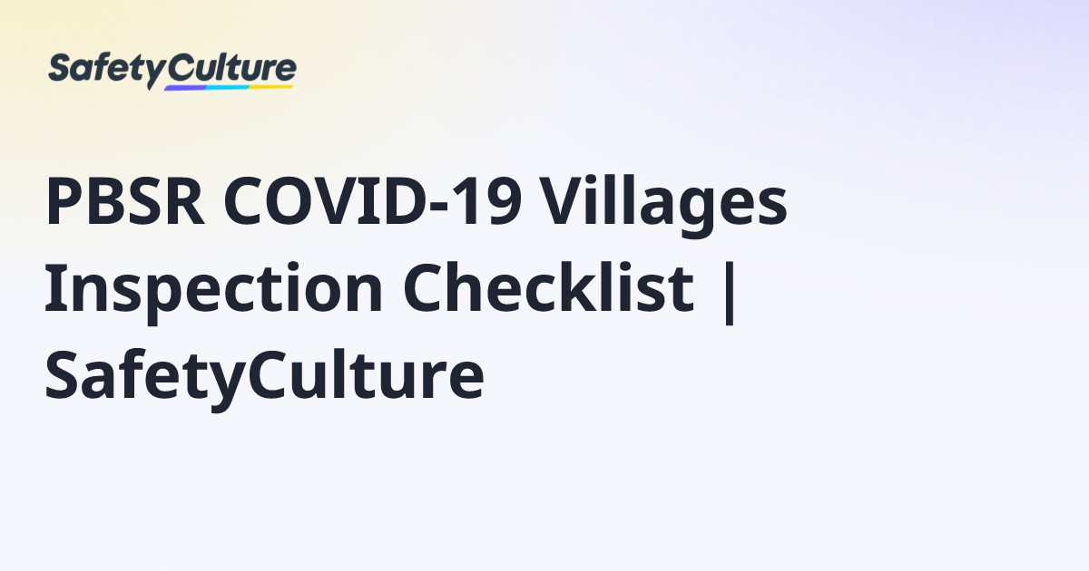 PBSR COVID-19 Villages Inspection Checklist | SafetyCulture | Free Template