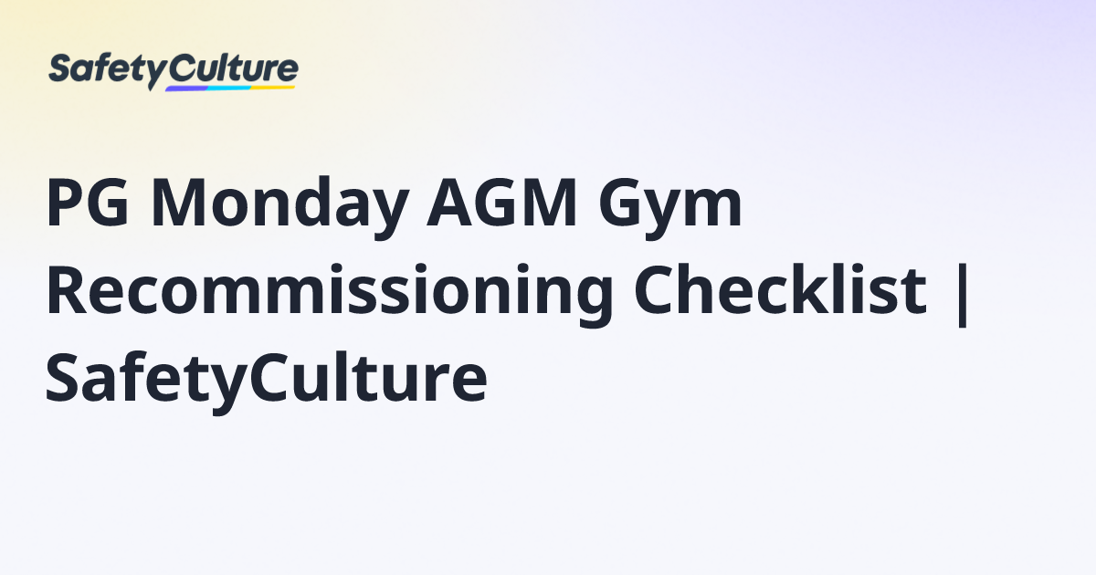 PG Monday AGM Gym Recommissioning Checklist | SafetyCulture | Free Template