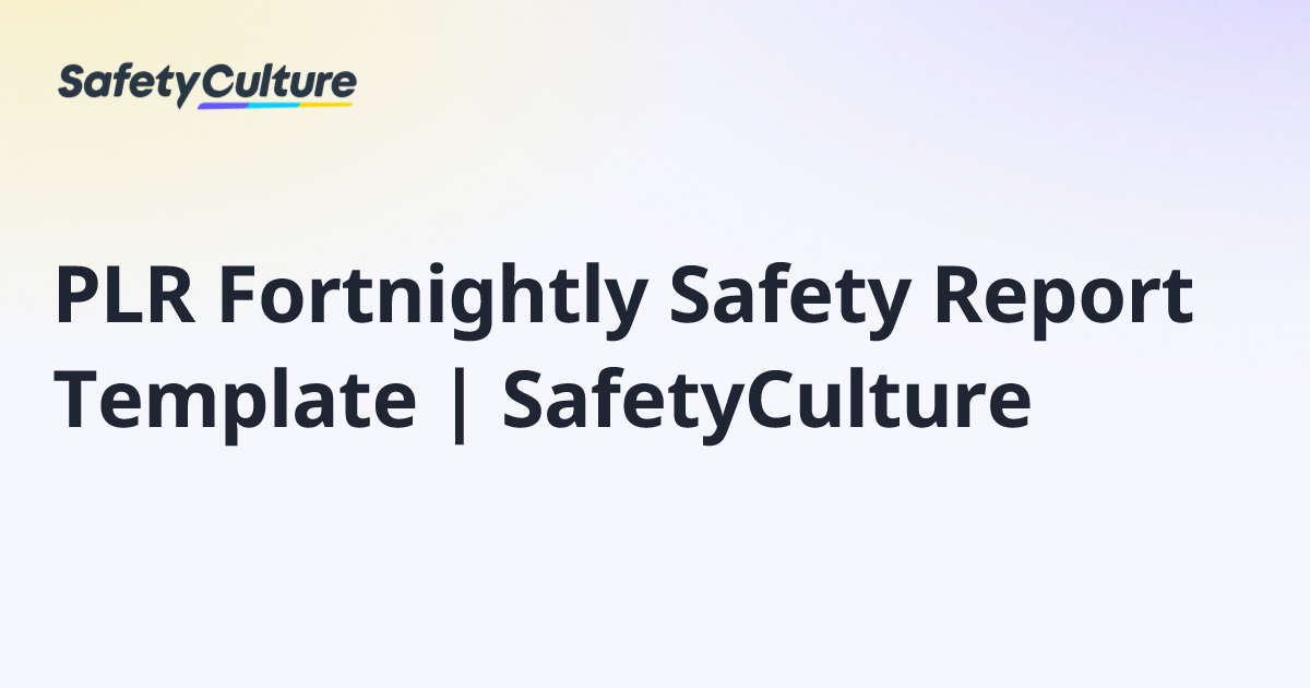 PLR Fortnightly Safety Report Template | SafetyCulture | Free Template
