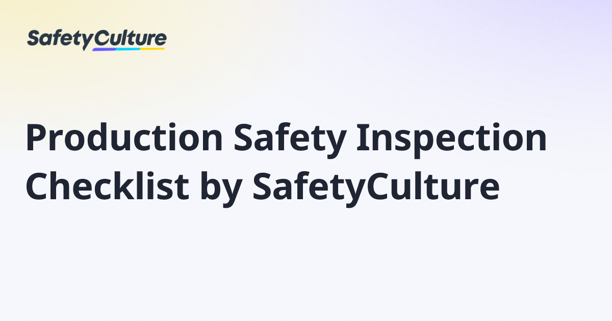 Production Safety Inspection Checklist By Safetyculture Free Template
