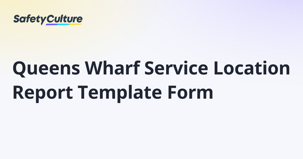 Queens Wharf Service Location Report Template Form | Free Template