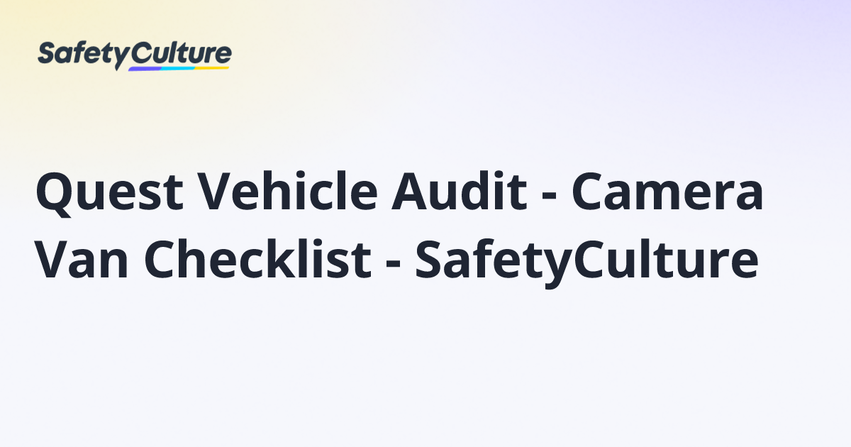 Quest Vehicle Audit - Camera Van Checklist - SafetyCulture | Free Template