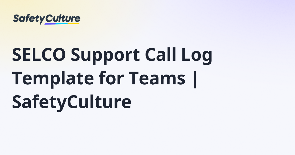 SELCO Support Call Log Template for Teams | SafetyCulture | Free Template