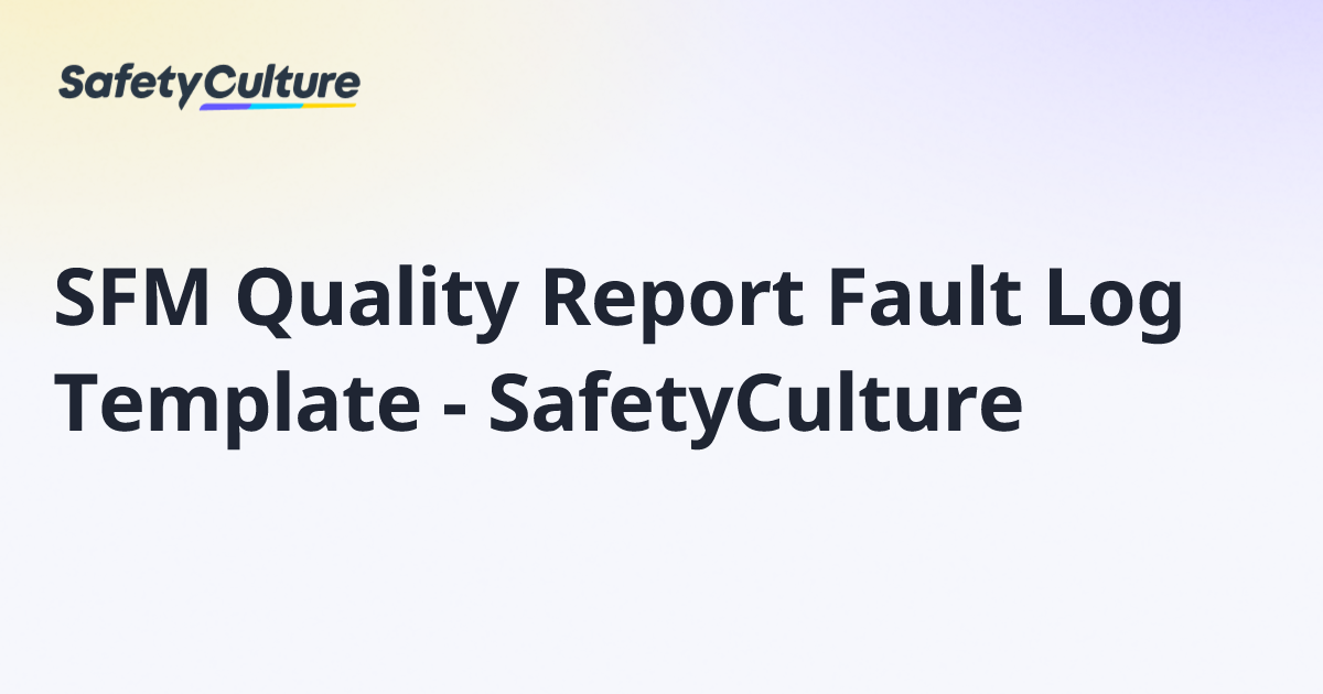 SFM Quality Report Fault Log Template - SafetyCulture | Free Template