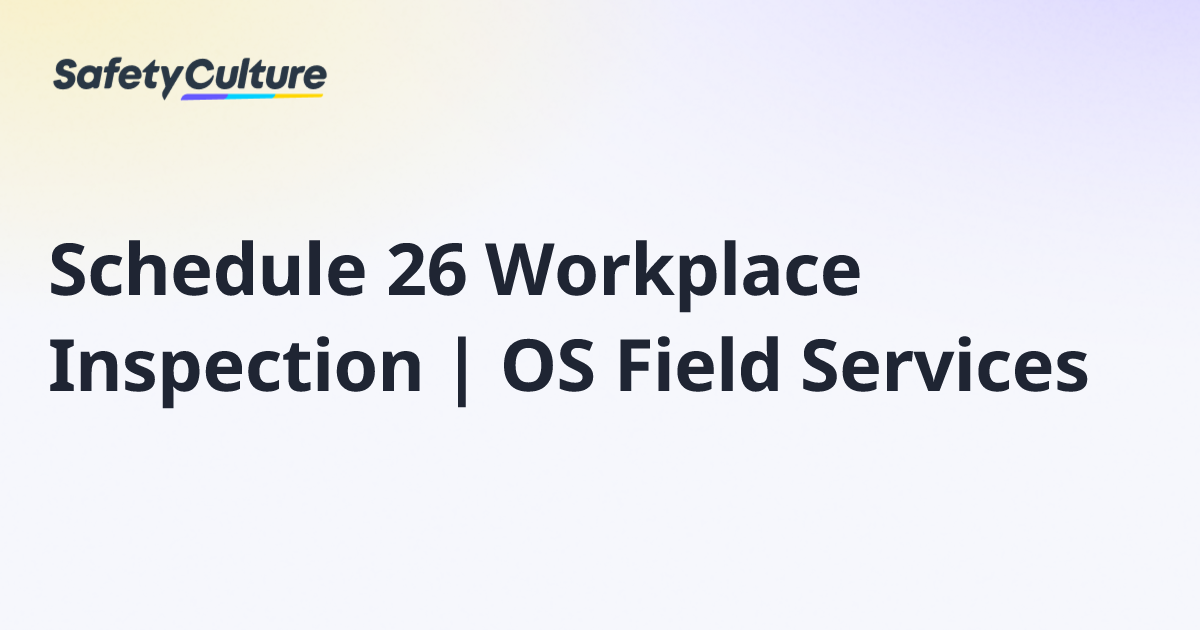 Schedule 26 Workplace Inspection | OS Field Services | Free Template