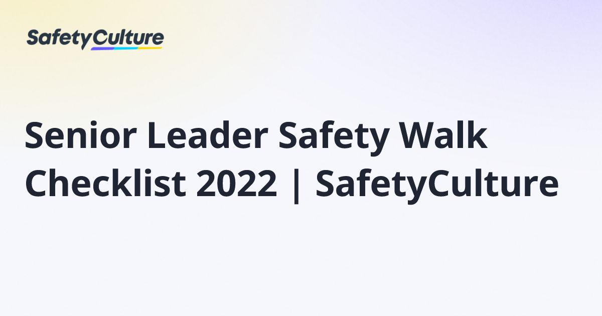 Senior Leader Safety Walk Checklist 2022 | SafetyCulture | Free Template
