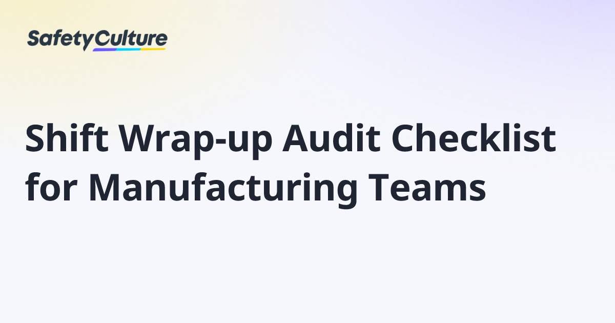 Shift Wrap-up Audit Checklist for Manufacturing Teams | Free Template