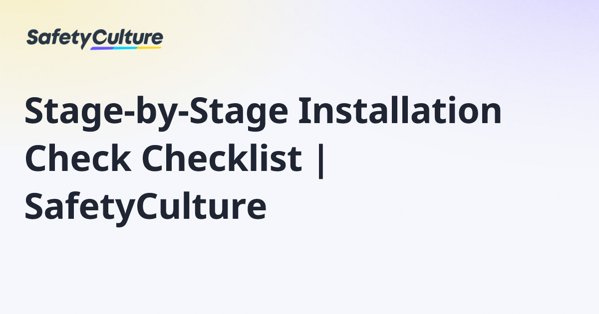 Stage-by-Stage Installation Check Checklist | SafetyCulture | Free Template