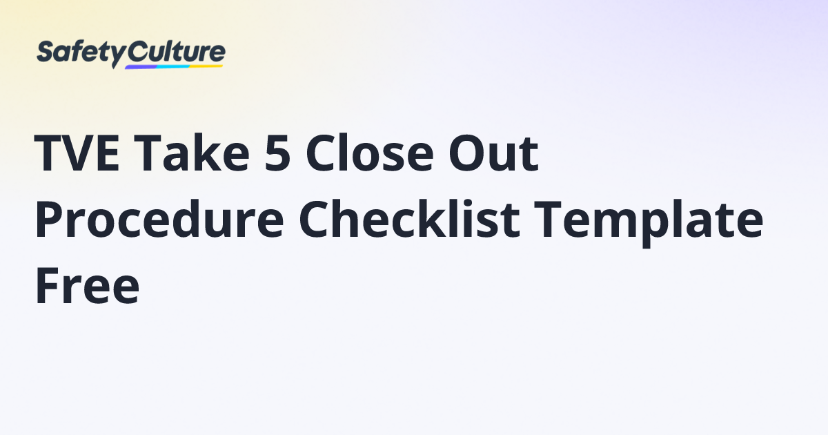 TVE Take 5 Close Out Procedure Checklist Template Free | Free Template