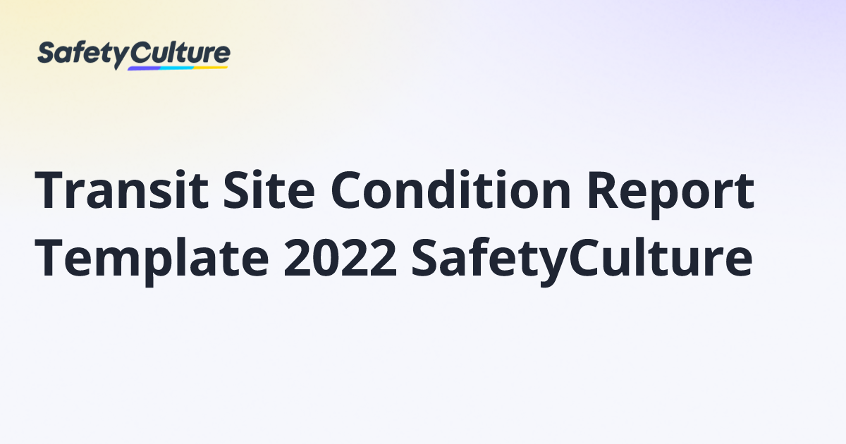 Transit Site Condition Report Template 2022 SafetyCulture | Free Template