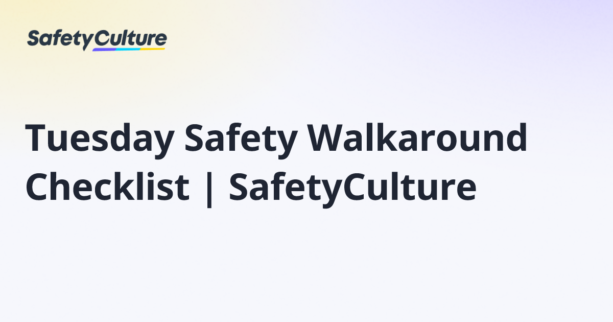 Tuesday Safety Walkaround Checklist | SafetyCulture | Free Template