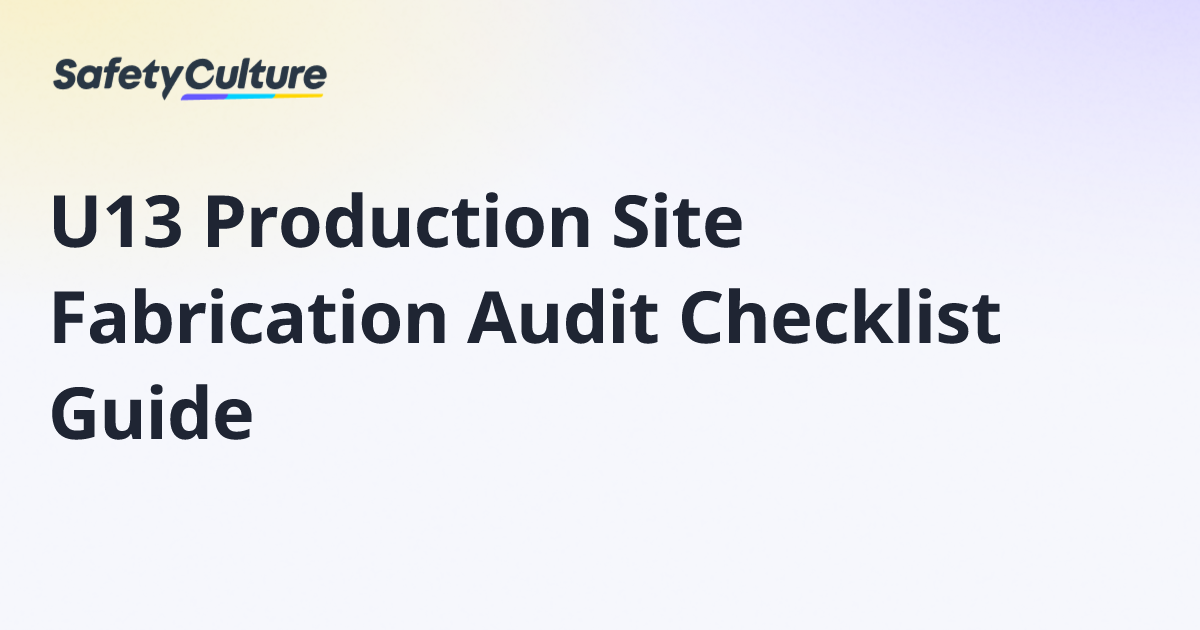 U13 Production Site Fabrication Audit Checklist Guide | Free Template