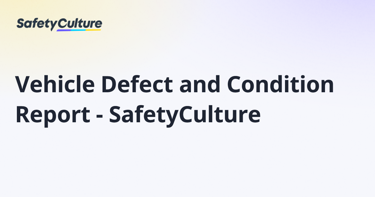 Vehicle Defect and Condition Report - SafetyCulture | Free Template
