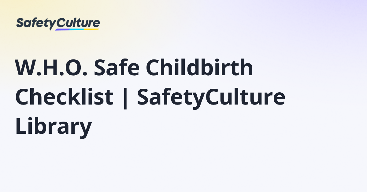 W.H.O. Safe Childbirth Checklist | SafetyCulture Library | Free Template