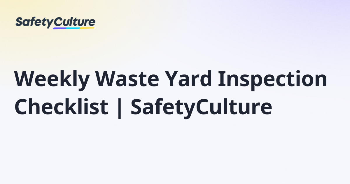 Weekly Waste Yard Inspection Checklist | SafetyCulture | Free Template