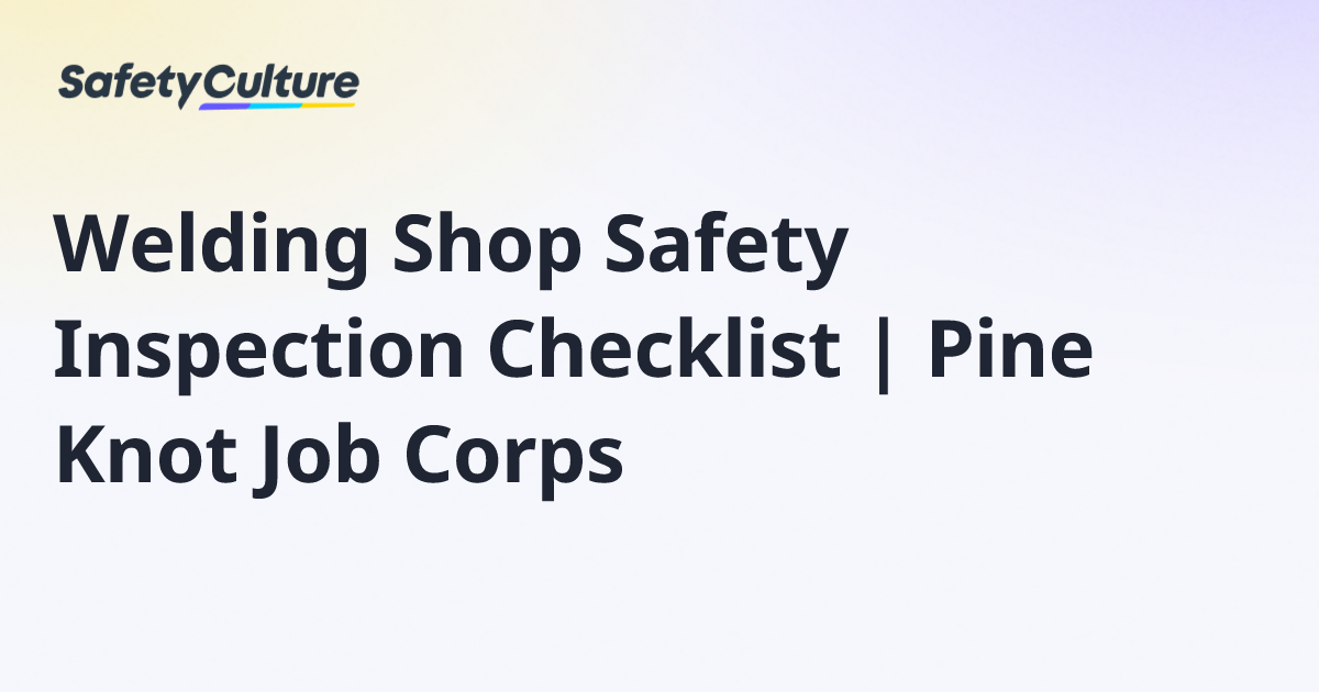 Welding Shop Safety Inspection Checklist | Pine Knot Job Corps | Free ...