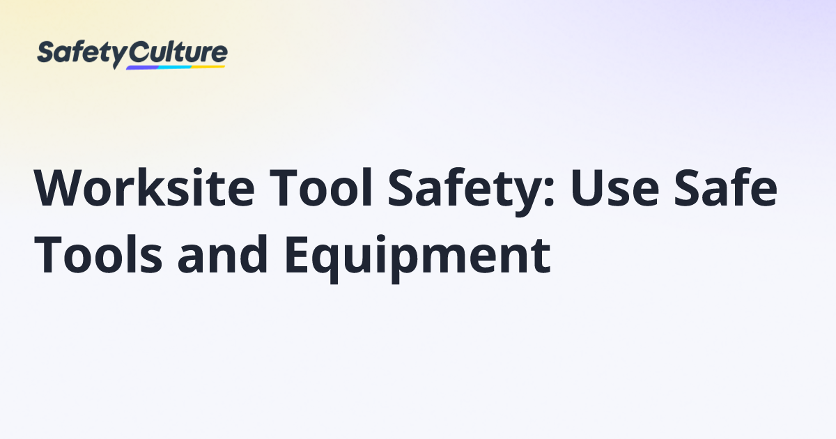 Worksite Tool Safety: Use Safe Tools and Equipment | Free Template